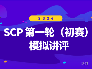 SCP 2024 第一轮（初赛 S 组）模拟讲评 - 洛谷网校 | 全国OIer都能平等享受到的优秀资源